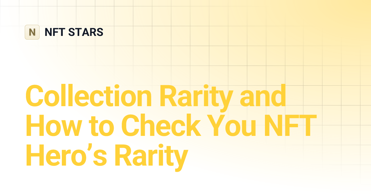 Collection Rarity and How to Check You NFT Hero’s Rarity | NFT STARS